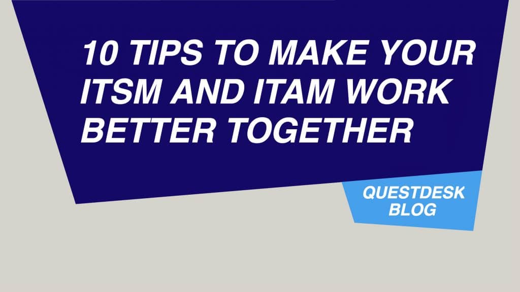 10 Tips to make ITSM and ITAM Work Better Together
